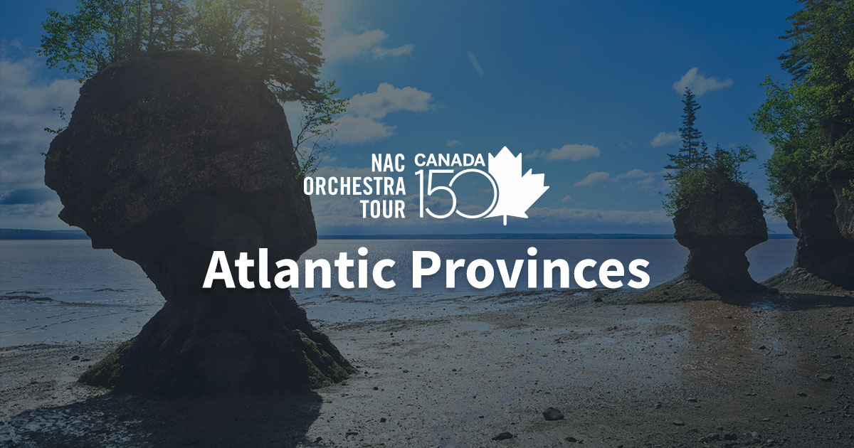 Atlantic Provinces | NAC Orchestra Canada 150 tour | National Arts Centre